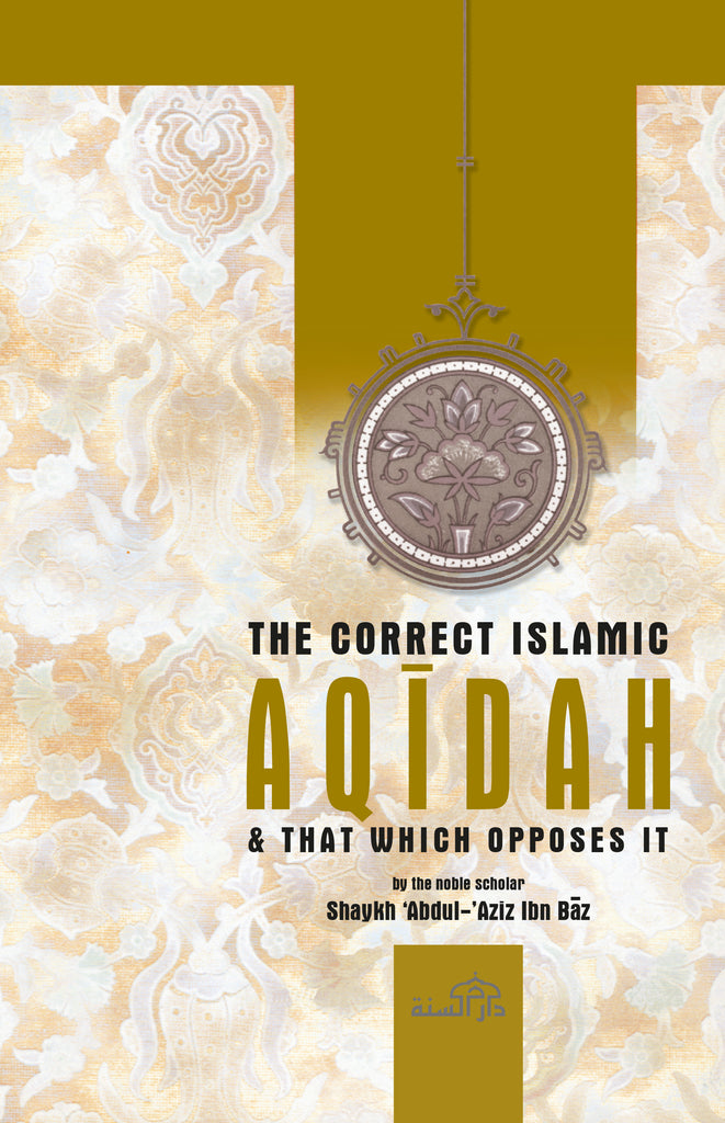 The Correct Islamic Aqidah and that which opposes It by Shaykh Abdul-A ...